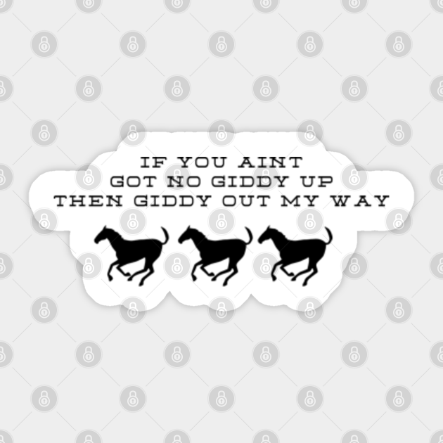 If You Aint Got No Giddy Up Then Giddy Out My Way Old Town Road Sticker Teepublic
